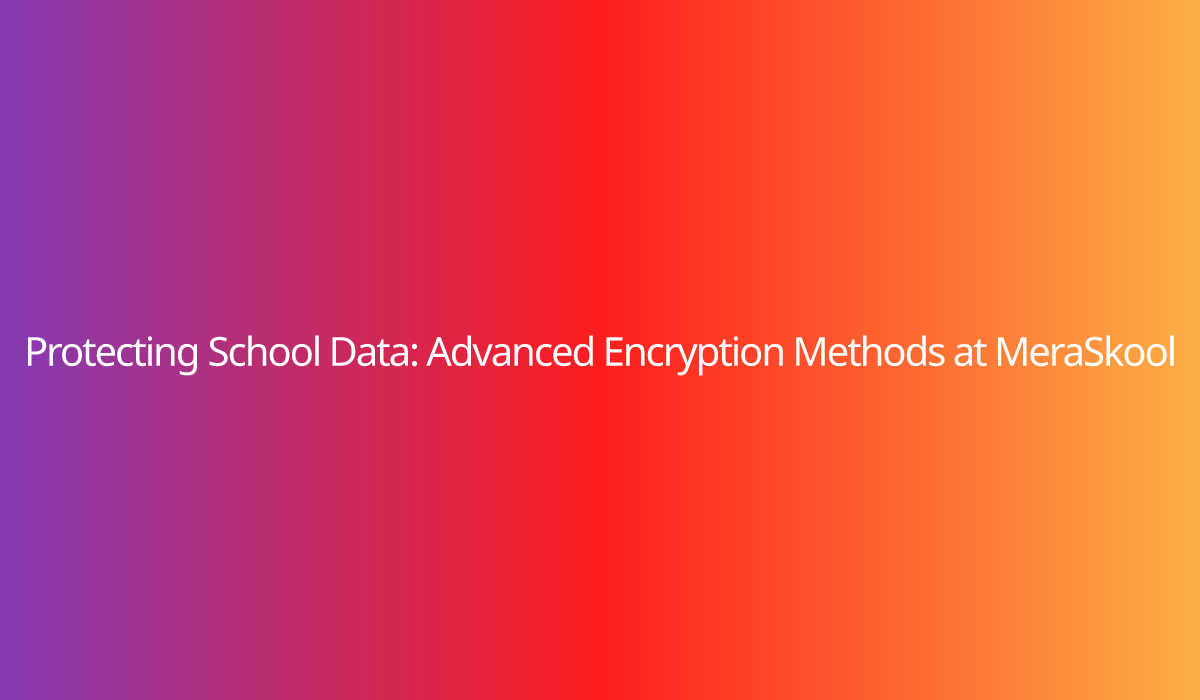 Protecting School Data Advanced Encryption Methods At Meraskool Mera 1612